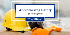 Woodworking Safety Tips for Beginners - Wood It Good