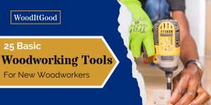 25 Basic Woodworking Tools For Beginners - Wood It Good